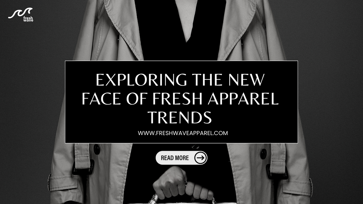Exploring the New Face of Fresh Apparel Trends – Fresh Wave